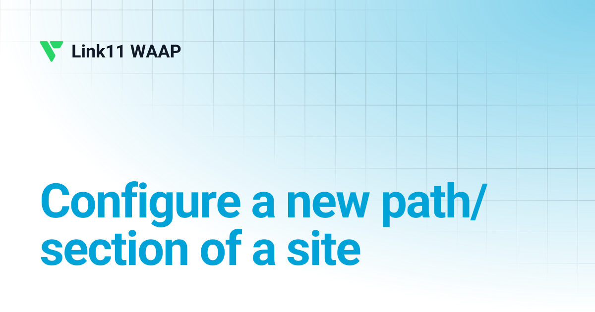 Configure a new path/section of a site | Link11 WAAP